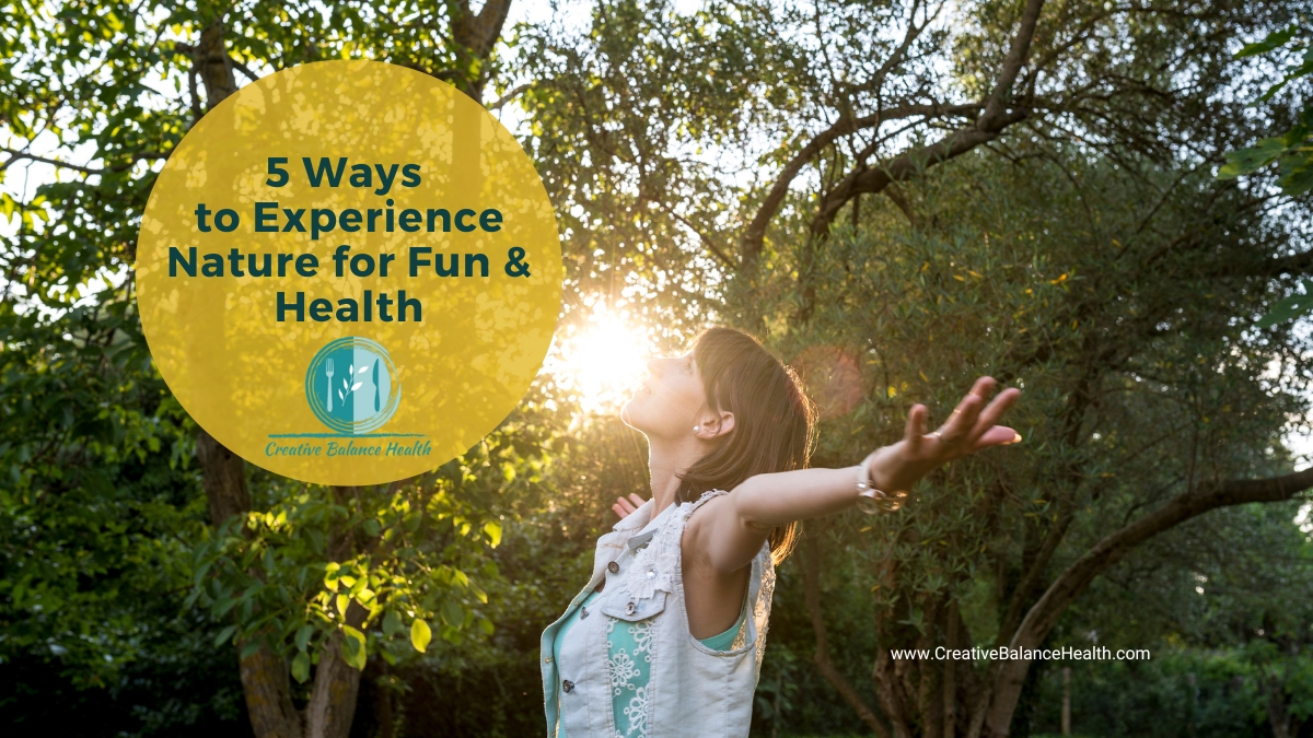 5 Ways to Experience Nature for Fun & Health - Creative Balance Health